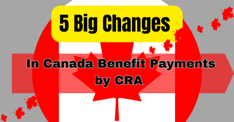 5 Big Changes in Canada Benefit Payments by CRA: Here’s What You Must Know