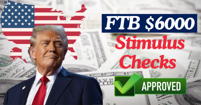 FTB $6000 Stimulus Checks Approved in 2025: Check Eligibility to Receive $500 Per Month